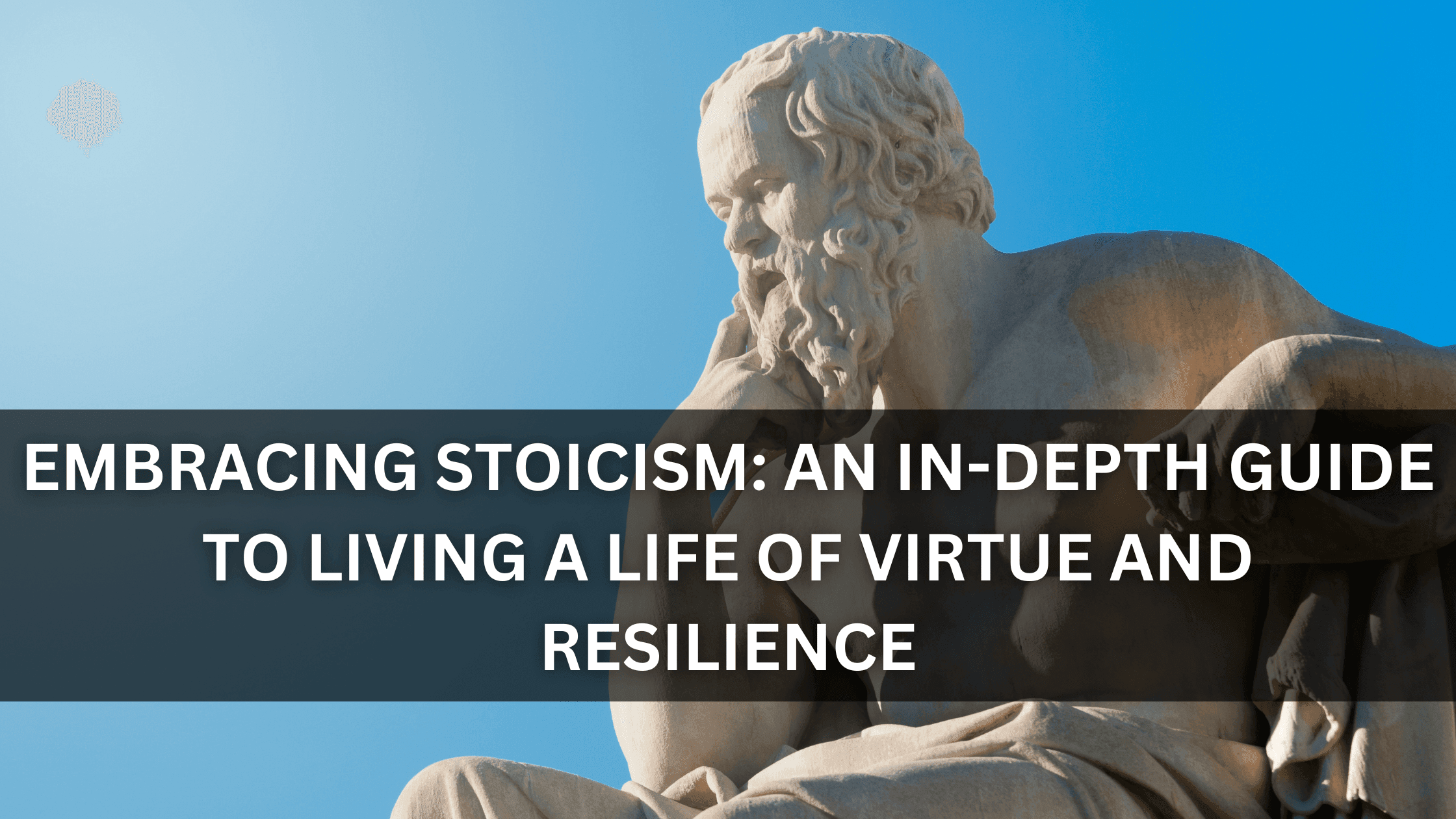 Embracing Stoicism: An In-depth Guide to Living a Life of Virtue and ...